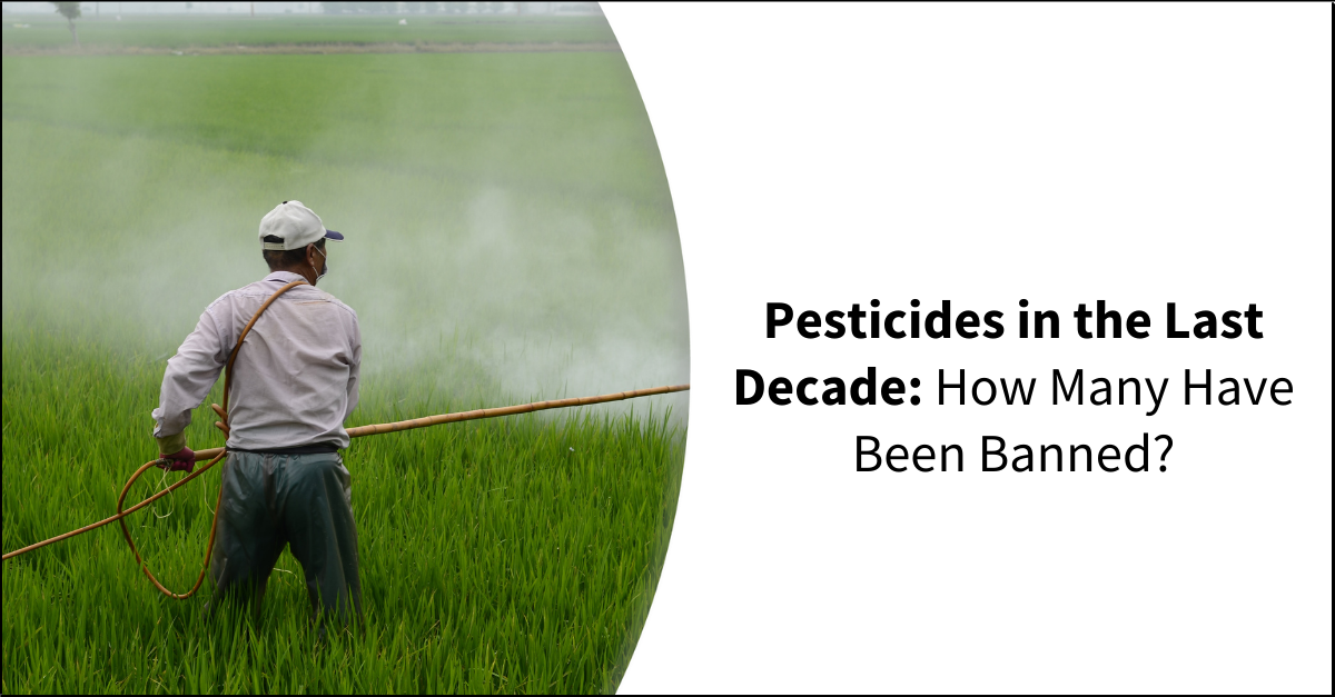 Pesticides in the Last Decade: How Many Have Been Banned?